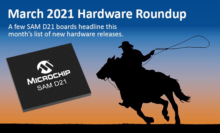 March 2021 Hardware Roundup | Microchip Technology
