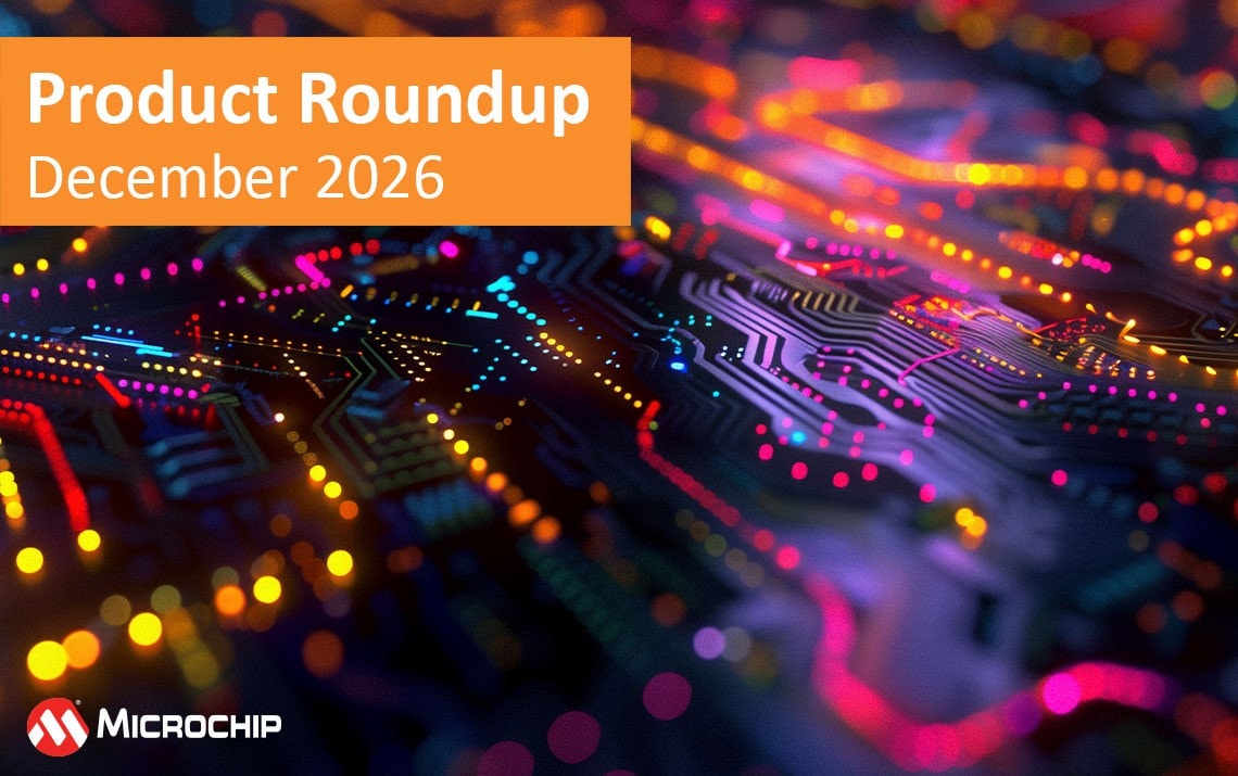 Product Roundup: December 2025 | Microchip Technology